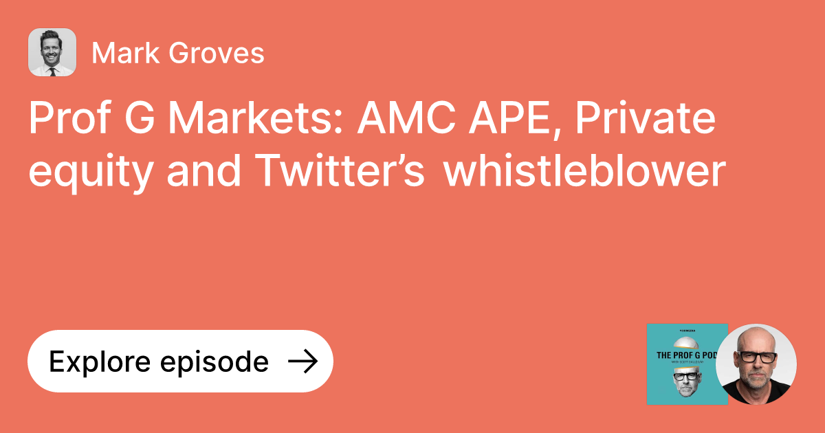 Episode: Prof G Markets: AMC APE, Private equity and Twitter’s whistleblower | Ask Mark Groves